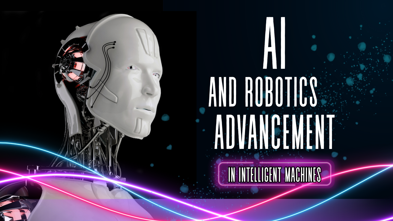AI and Robotics: Advancements in Intelligent Machines